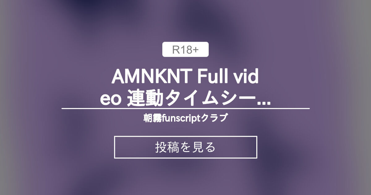 【有料】 AMNKNT Full video 連動タイムシート【TheHandy A10ピストンSA A10サイクロンSA】 - 朝霧funscriptクラブ (朝霧)の投稿｜ファンティア ...