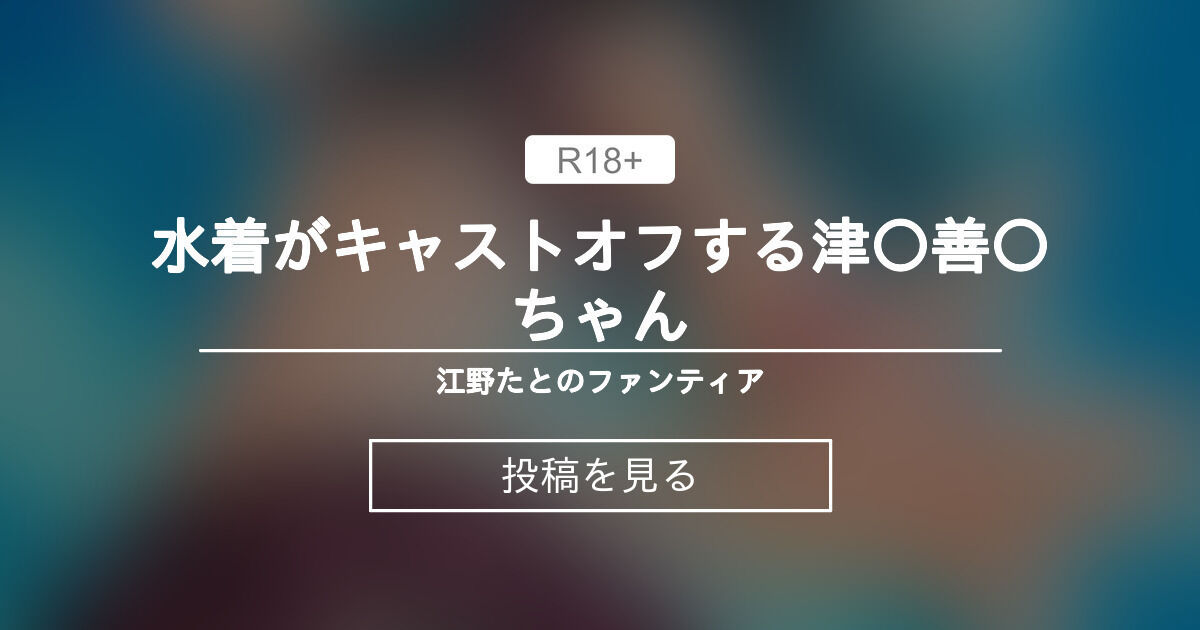 【全裸】 水着がキャストオフする津〇善〇ちゃん - 江野たとのファンティア (江野たと)の投稿｜ファンティア[Fantia]