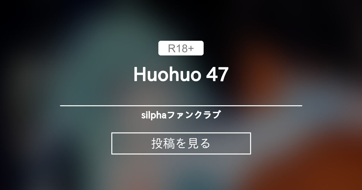 【Huohuo】 Huohuo 47 - silphaファンクラブ (silpha)の投稿｜ファンティア[Fantia]