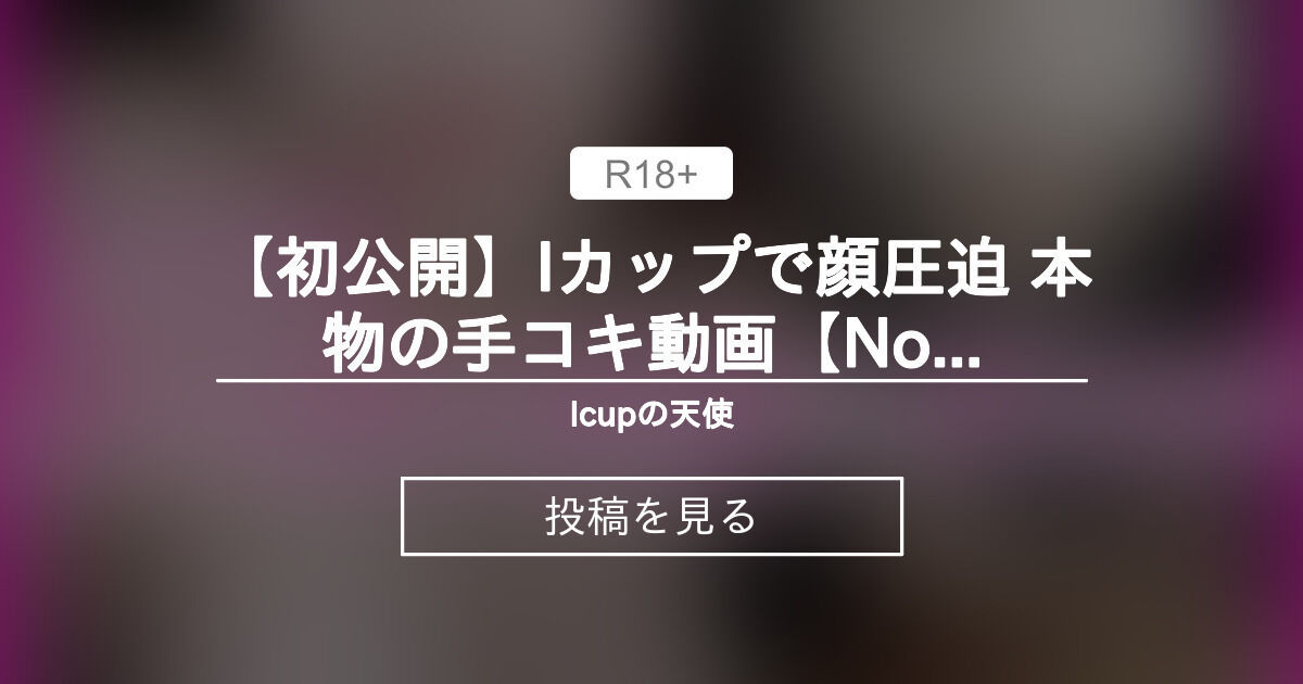 【素人】 【初公開】Iカップで顔圧迫♥ 本物の手コキ動画【No.145】 - Icupの天使👼🏻 (宇佐美りな)の投稿｜ファンティア[Fantia]