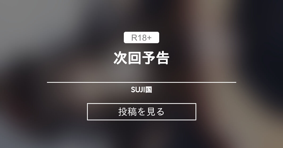 次回予告 - SUJI国 (大澤)の投稿｜ファンティア[Fantia]