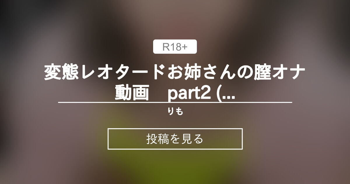 【女装】 変態レオタードお姉さんの膣オナ動画 part2 (女装/男の娘) - りも (rimo⚲)の投稿｜ファンティア[Fantia]