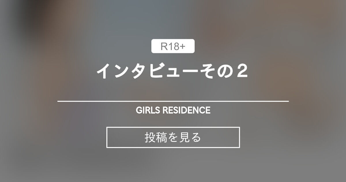 インタビューその2 - GIRLS RESIDENCE (伸長に関する考察/新島守)の投稿｜ファンティア[Fantia]