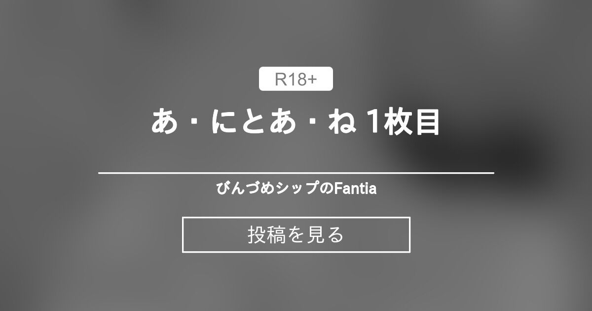 【オリジナル】 あ・にとあ・ね 1枚目 - びんづめシップのFantia (びんづめシップ)の投稿｜ファンティア[Fantia]