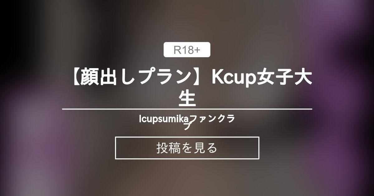【顔出しプラン💜】Kcup女子大生 ️ - Icup💜sumika💜ファンクラブ (sumikaちゃんはIcup💜)の投稿｜ファンティア[Fantia]