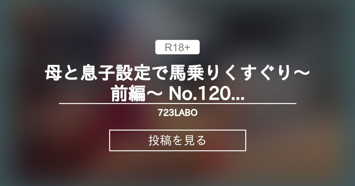 【固定】 母と息子設定で馬乗りくすぐり〜前編〜 No.1200 - 🩺723LABO🧬👠 (NATSUMIドライオーガズム)の投稿｜ファンティア[Fantia]
