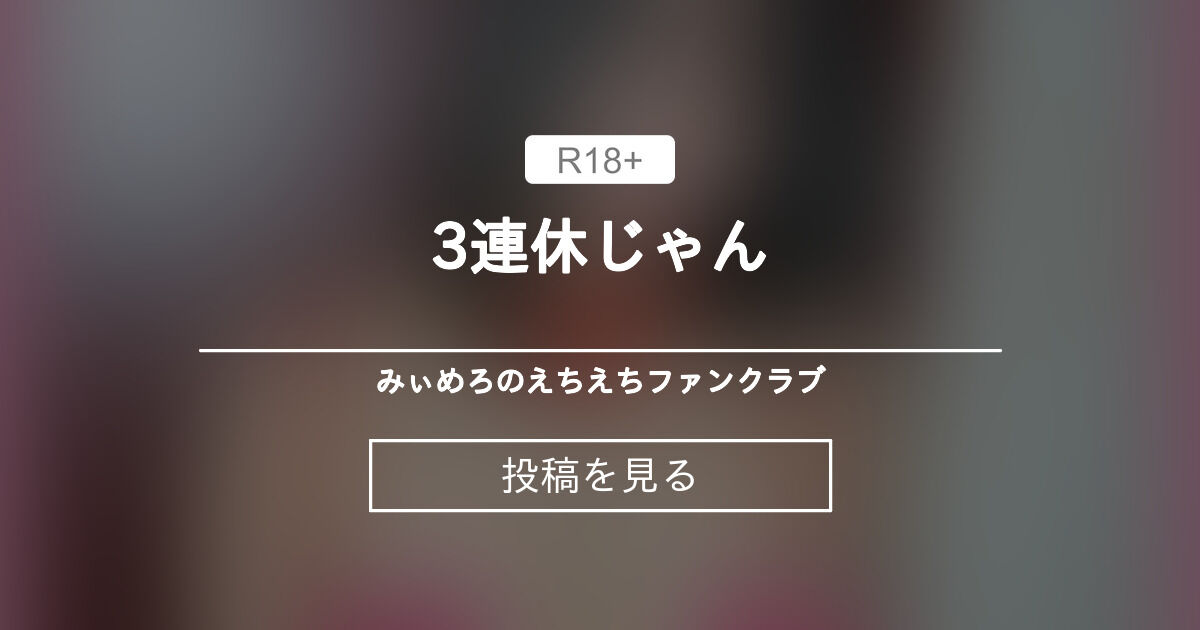 【巨乳】 3連休じゃん🥳 - みぃめろ👅のえちえちファンクラブ (綾野みれい💕)の投稿｜ファンティア[Fantia]