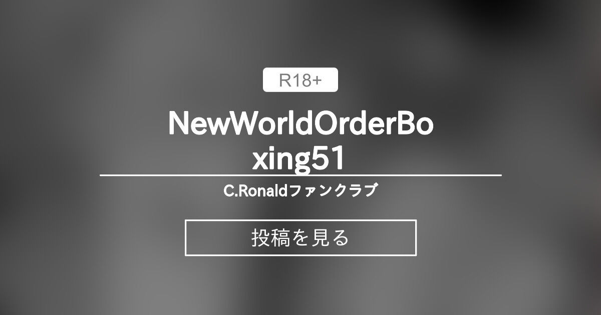 【ミックスファイト】 NewWorldOrderBoxing51 - C.Ronaldファンクラブ (C.Ronald)の投稿｜ファンティア ...