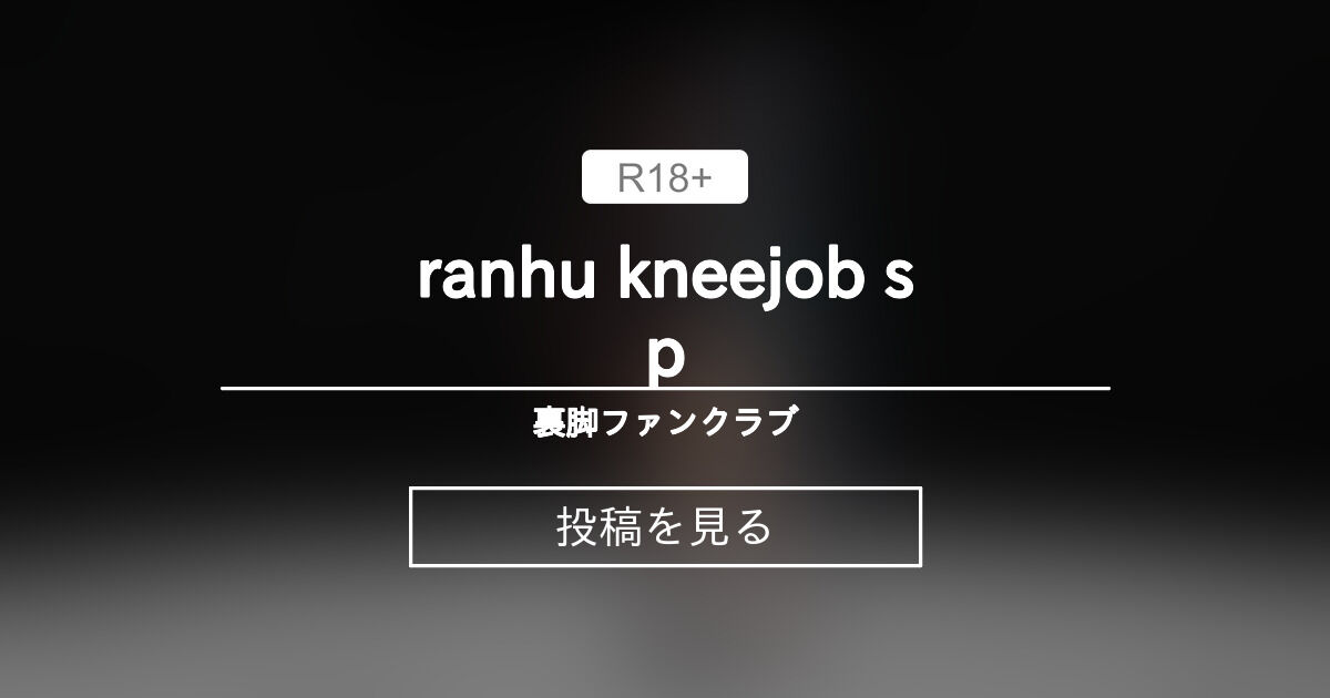 ranhu kneejob sp - 裏脚ファンクラブ (黒脚)の投稿｜ファンティア[Fantia]