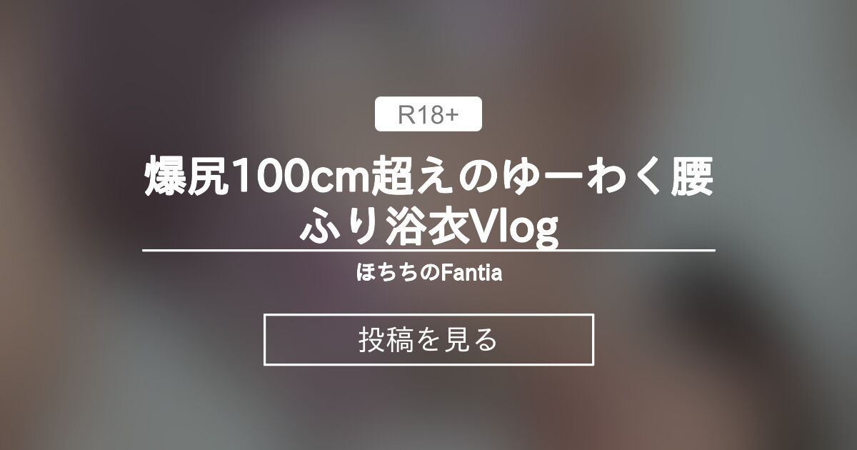 爆尻🍑100cm超えのゆーわく腰ふり🩷浴衣Vlog ️ - ほちちのFantia (ほちち♡)の投稿｜ファンティア[Fantia]