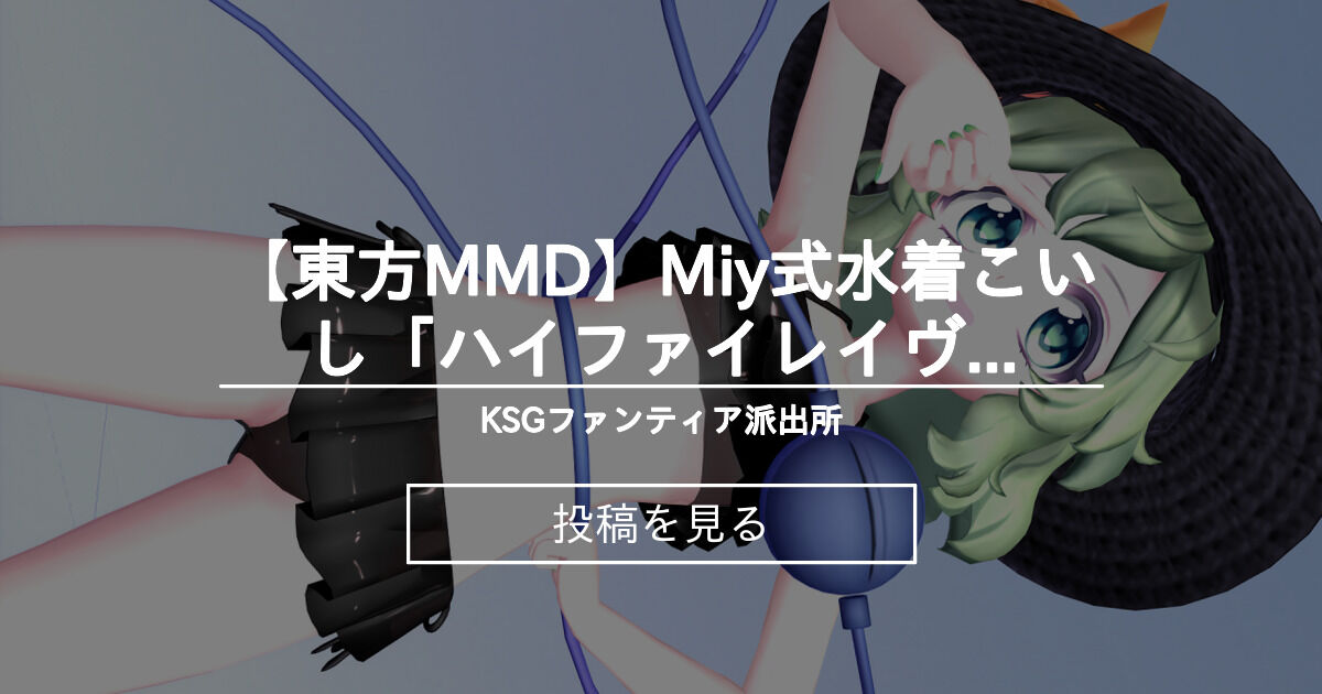 【東方】 【東方MMD】Miy式水着こいし「ハイファイレイヴァー」【第17回東方ニコ童祭】 - KSGファンティア派出所 (KSG)の投稿｜ファンティア[Fantia]