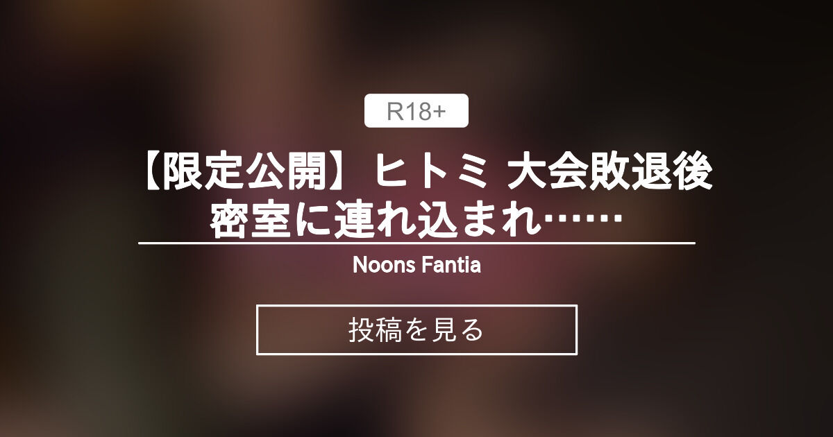 【R-18】 【限定公開】ヒトミ 大会敗退後密室に連れ込まれ…… - Noon's Fantia (Noon)の投稿｜ファンティア[Fantia]