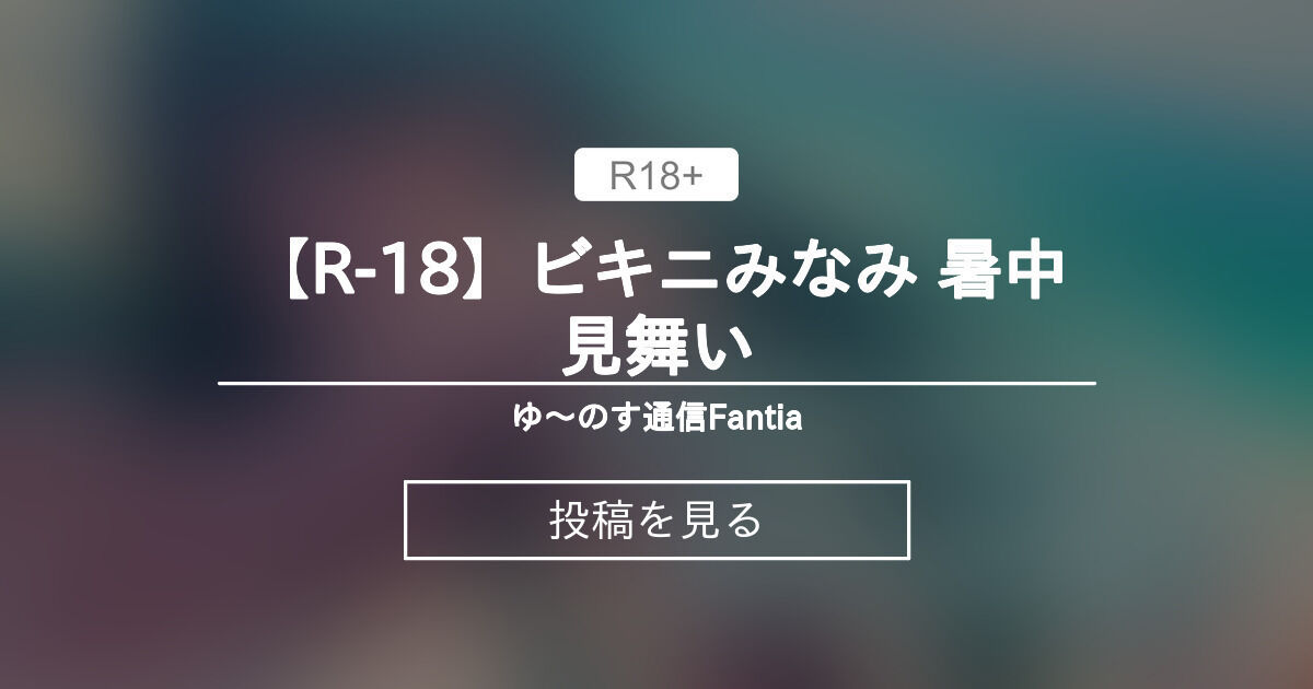 【R-18】ビキニみなみ 暑中見舞い - ゆ～のす通信Fantia (ゆ～のす)の投稿｜ファンティア[Fantia]