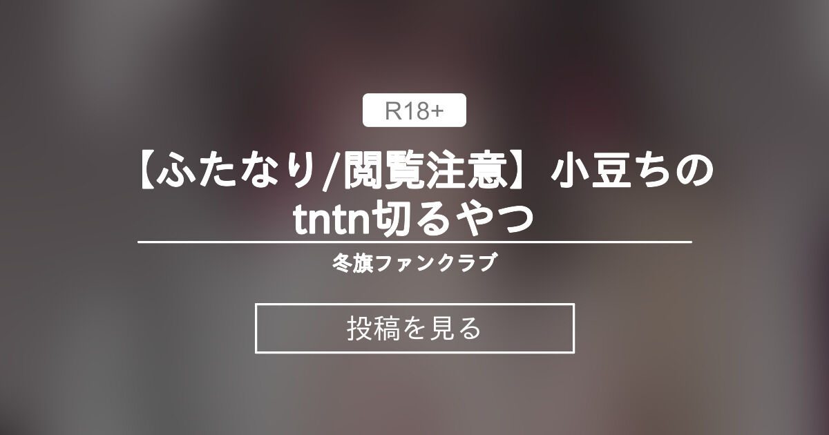 【Vtuber】 【ふたなり/閲覧注意】小豆ちのtntn切るやつ - 冬旗ファンクラブ (冬旗)の投稿｜ファンティア[Fantia]