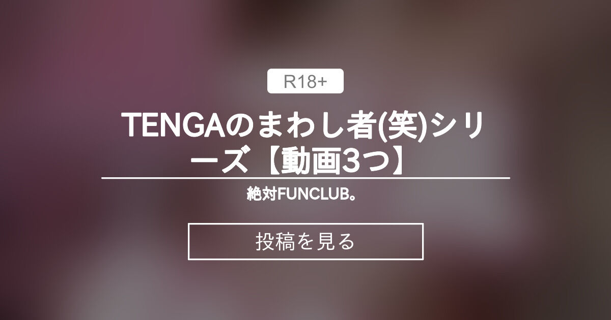 TENGAのまわし者(笑)シリーズ ️【動画3つ😈】 - 絶対FUNCLUB。 (DJ要🖤RIKACHAN)の投稿｜ファンティア[Fantia]