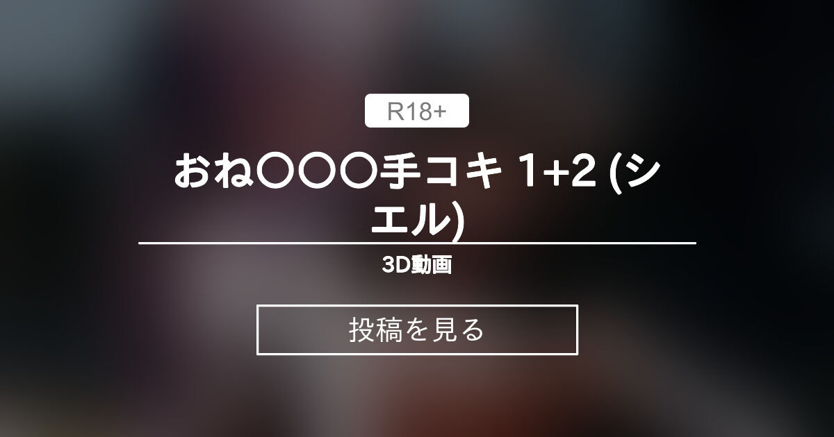 【3D】 おね 手コキ 1+2 (シエル) - 3D動画 (式あやと)の投稿｜ファンティア[Fantia]