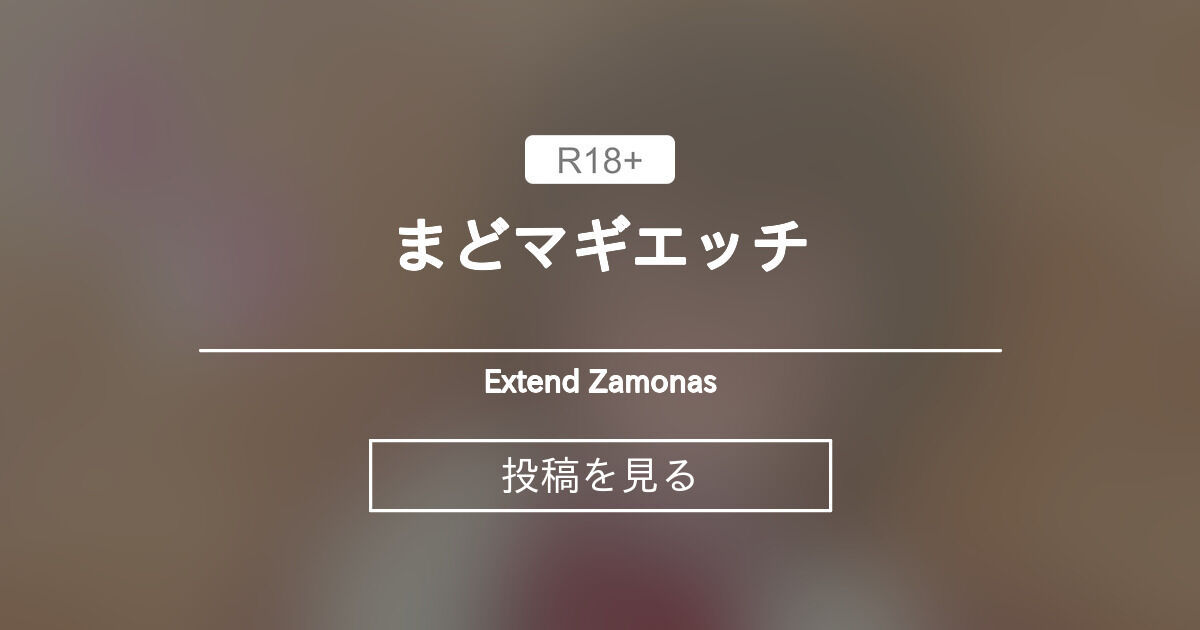【男の娘】 まどマギエッチ - Extend Zamonas (カ⭐︎リギュラ)の投稿｜ファンティア[Fantia]