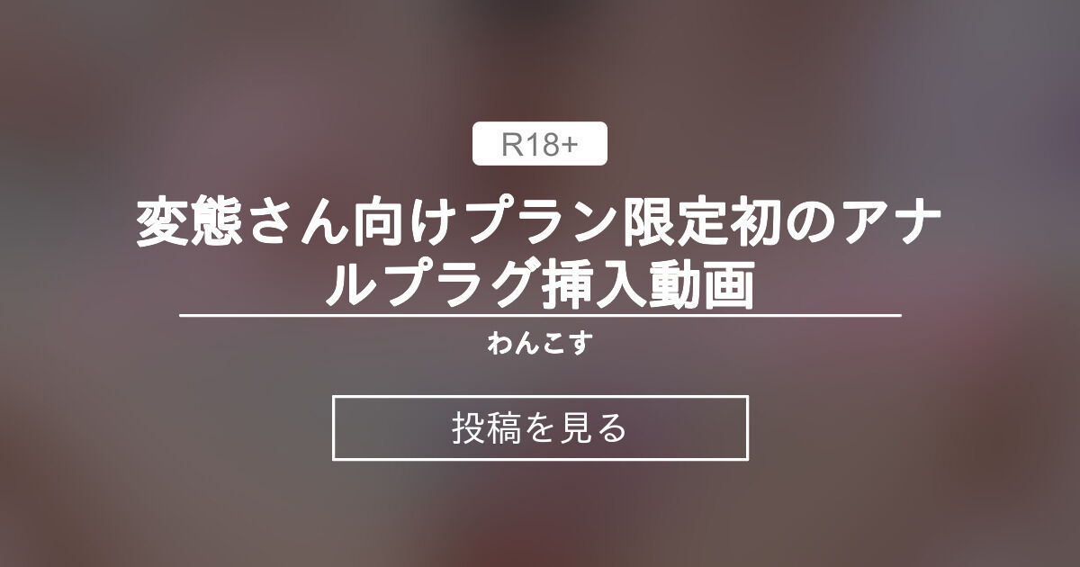 【変態さんプラン限定】 🍑変態さん向けプラン限定⚓️初のアナルプラグ挿入動画🥺 - わんこす🐶 (わんこちゃん)の投稿｜ファンティア[Fantia]
