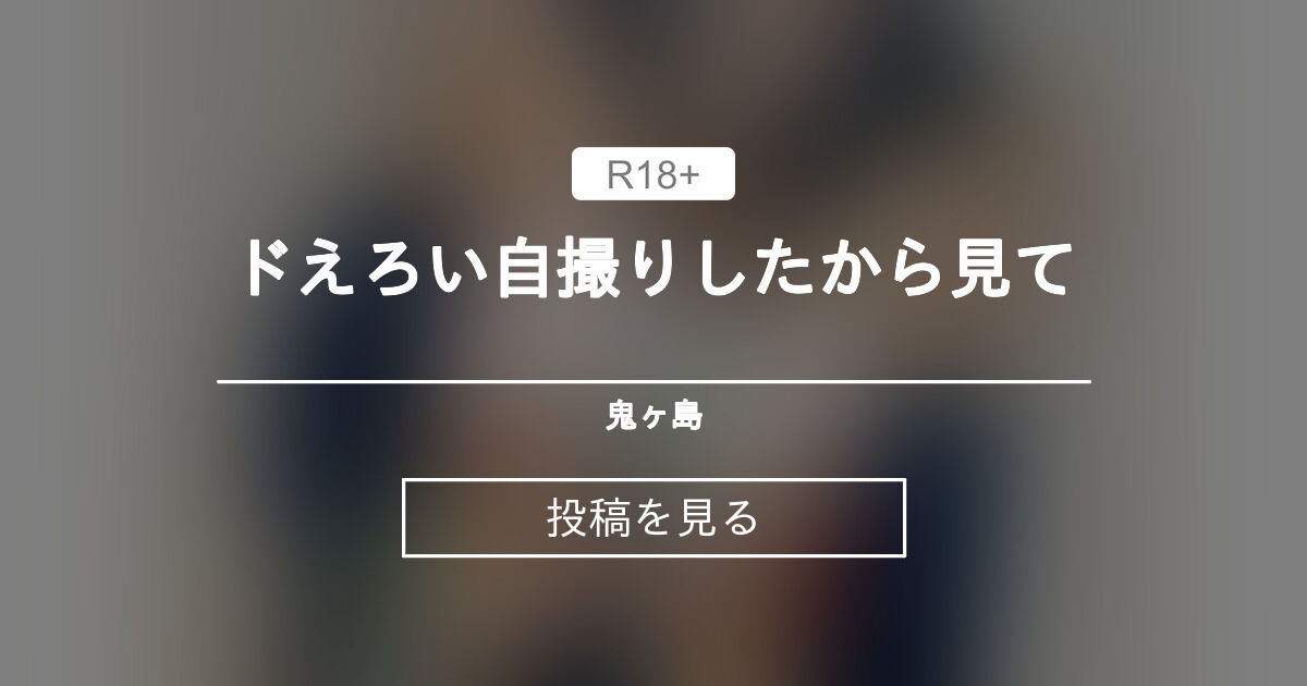 ドえろい自撮りしたから見て🥰 - 👹鬼ヶ島⛰ (鬼木このは)の投稿｜ファンティア[Fantia]