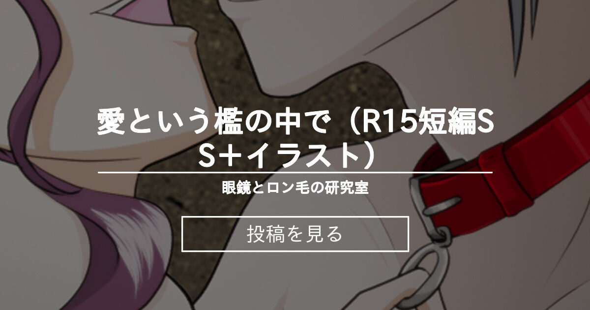 【オリジナル】 愛という檻の中で（R15短編SS＋イラスト） - 眼鏡とロン毛の研究室 (あまつやゼン)の投稿｜ファンティア[Fantia]