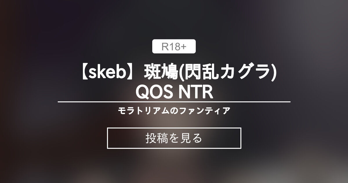 【skeb】斑鳩(閃乱カグラ)QOS NTR - モラトリアムのファンティア (モラトリアム)の投稿｜ファンティア[Fantia]