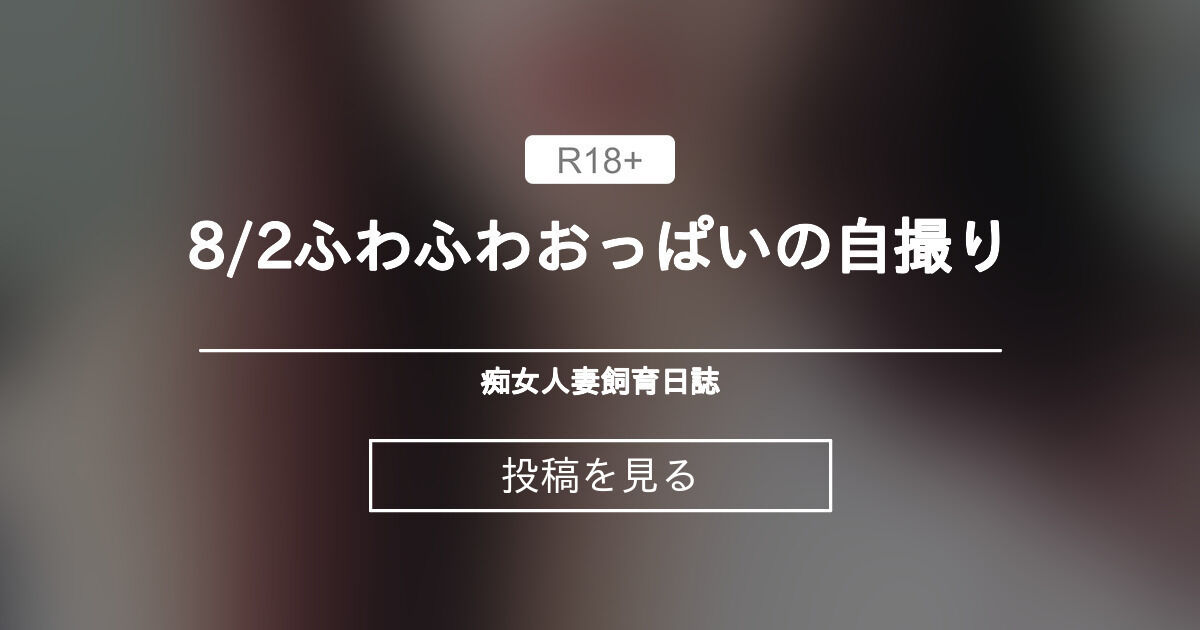 8/2ふわふわおっぱいの自撮り ️ - 痴女人妻飼育日誌 (ねこやま様)の投稿｜ファンティア[Fantia]
