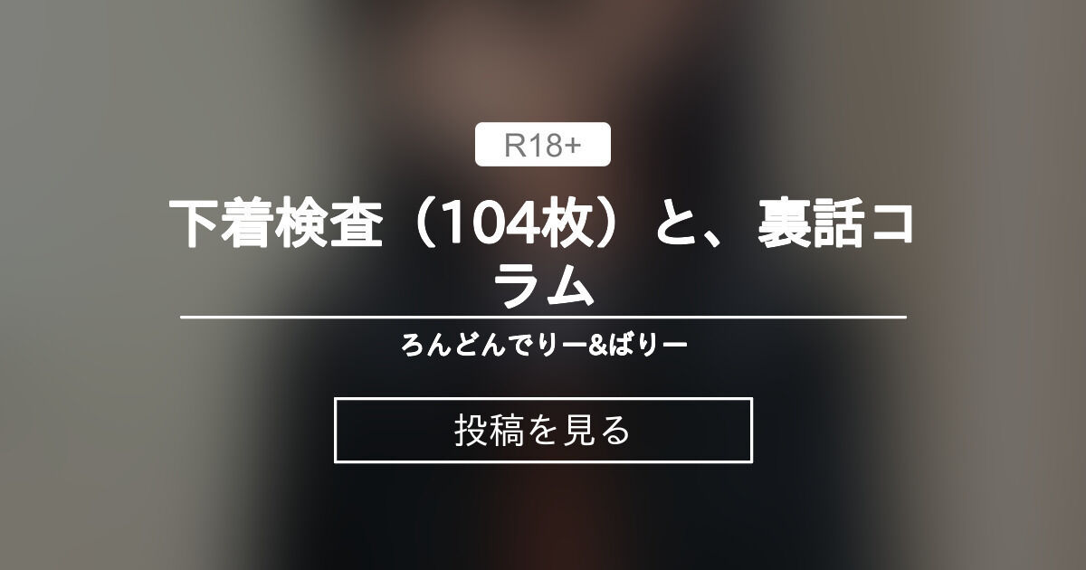 【パンチラ】 下着検査（104枚）と、裏話コラム - ろんどんでりー&ばりー (ろんどんでりー&ばりー)の投稿｜ファンティア[Fantia]