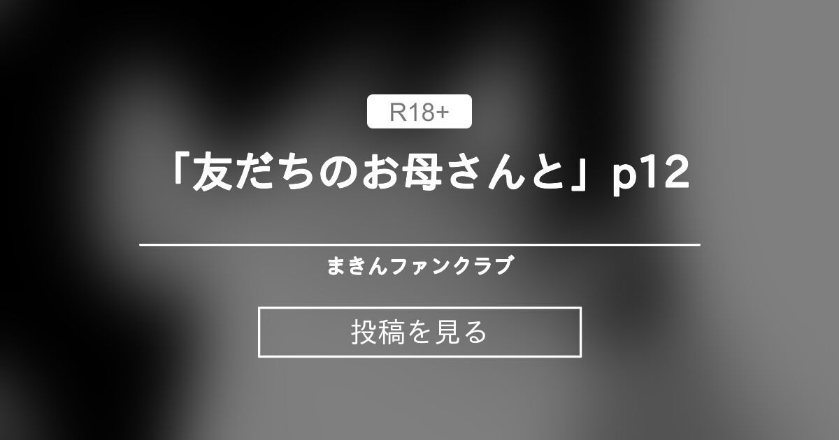 【友だちのお母さんと】 「友だちのお母さんと」p12 - まきんファンクラブ (まきん)の投稿｜ファンティア[Fantia]