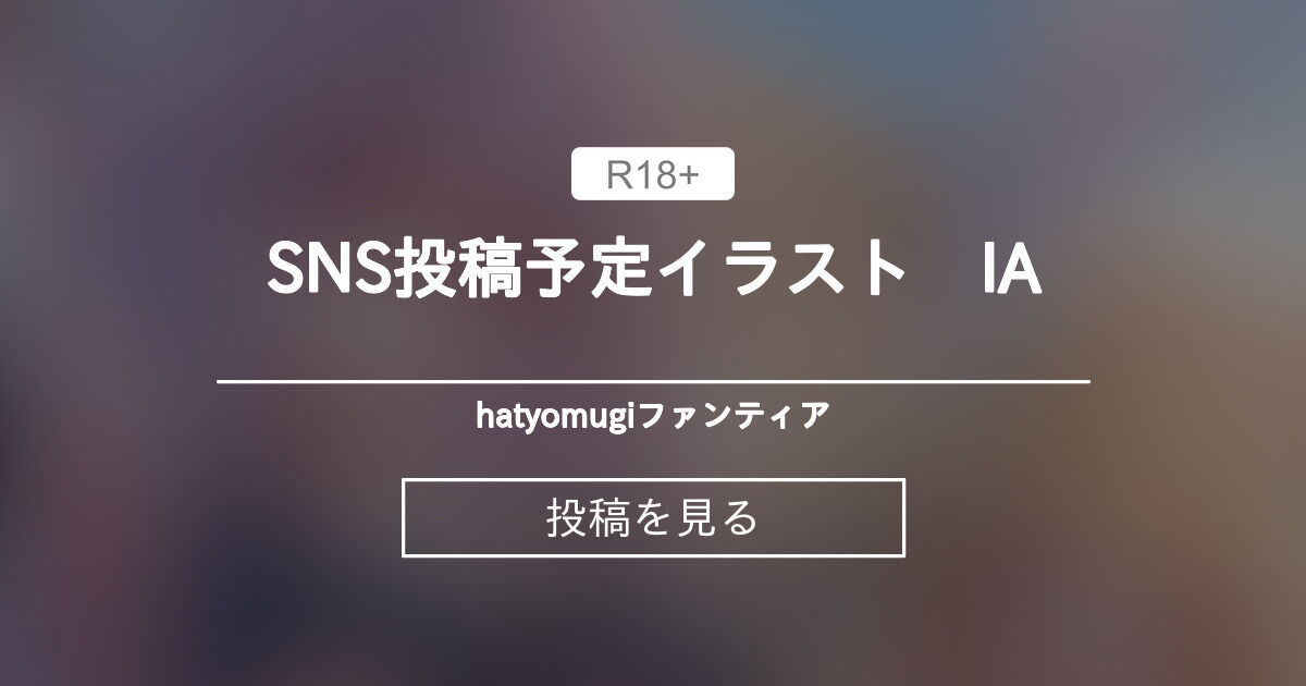 【R18】 SNS投稿予定イラスト IA - hatyomugiファンティア (hatyomugi)の投稿｜ファンティア[Fantia]