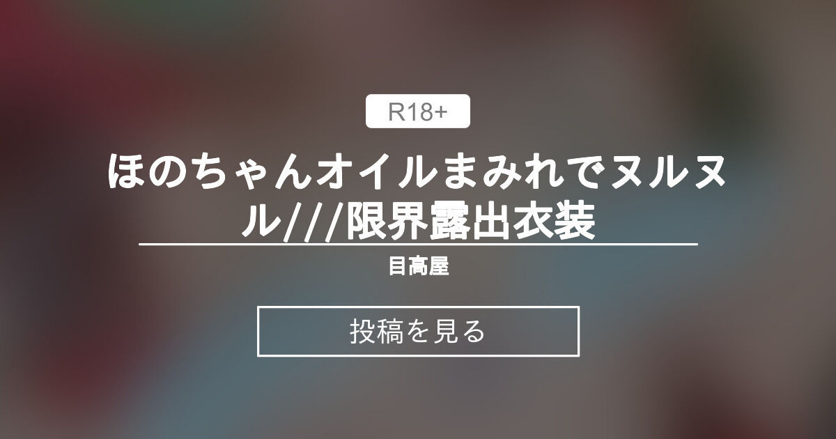 ほのちゃん♡オイルまみれでヌルヌル///限界露出衣装 - 目高屋 (Jyun)の投稿｜ファンティア[Fantia]