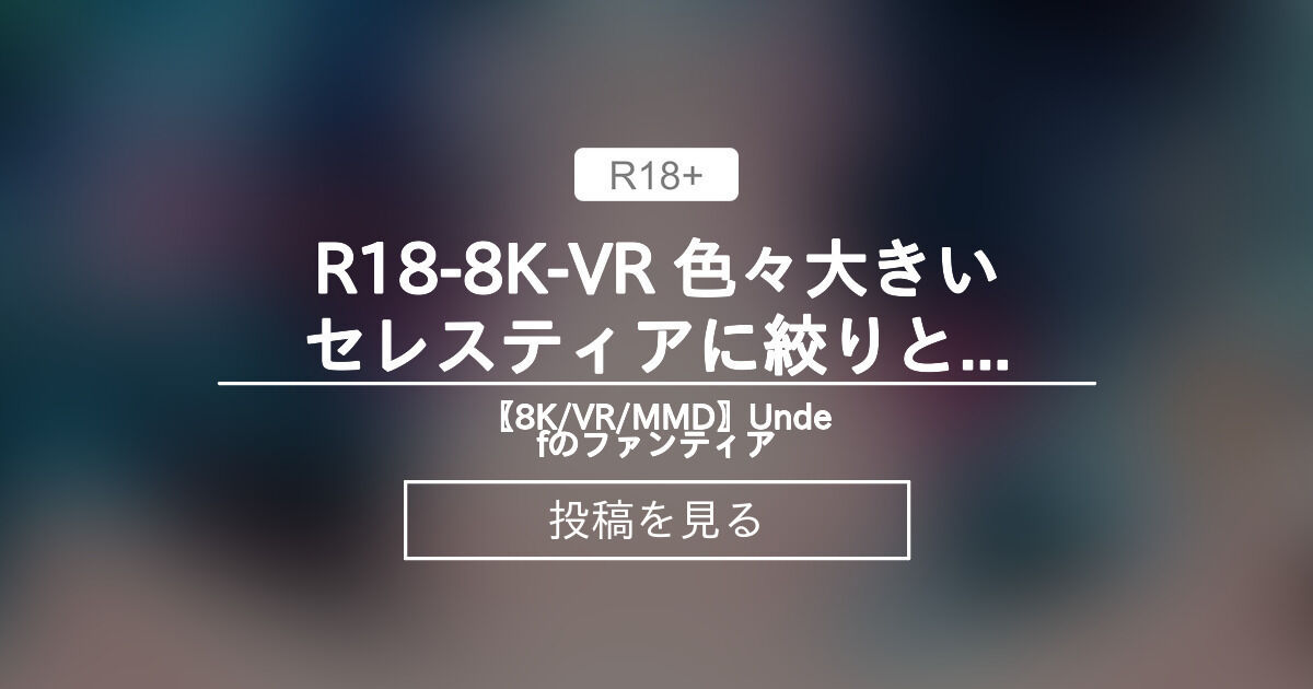 【3D】 R18-8K-VR 色々大きいセレスティアに絞りとられる - 〖8K/VR/MMD〗Undefのファンティア (〖8K/VR/MMD〗Undef)の投稿｜ファンティア[Fantia]
