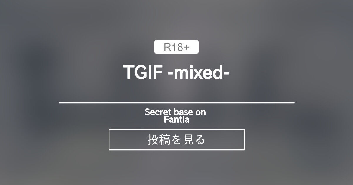 【オリジナル】 TGIF -mixed- - Secret base on Fantia (らする)の投稿｜ファンティア[Fantia]