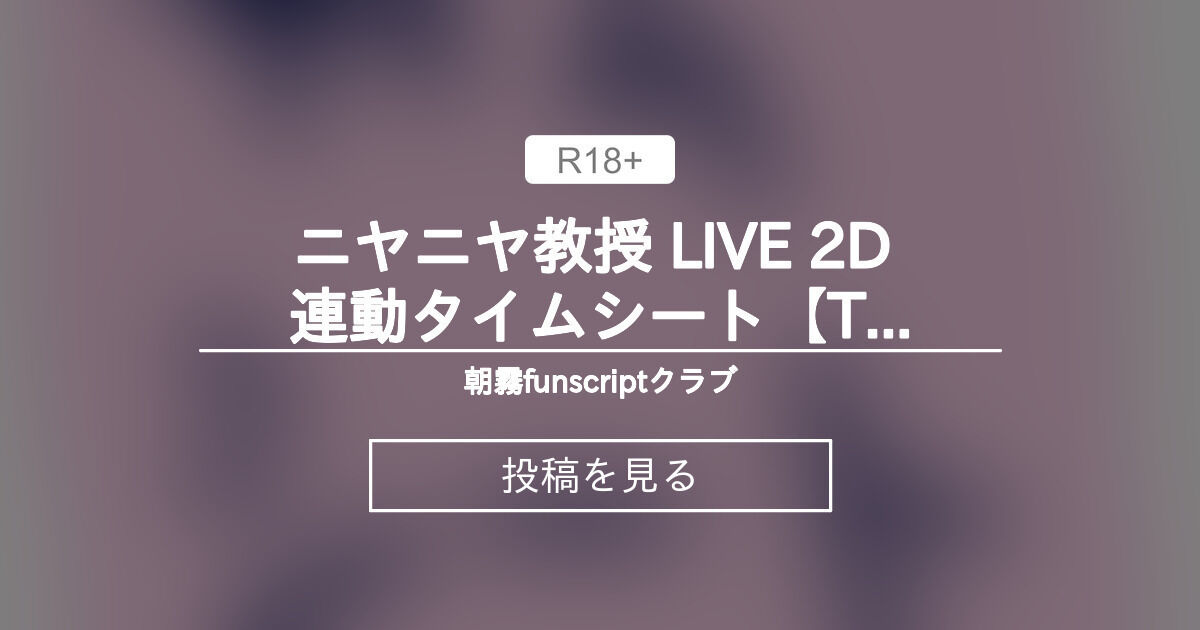 【有料】 ニヤニヤ教授 LIVE 2D 連動タイムシート【TheHandy A10ピストンSA A10サイクロンSA】 - 朝霧funscriptクラブ (朝霧)の投稿｜ファンティア[Fantia]