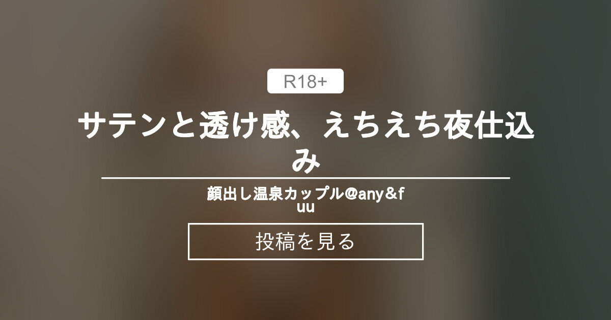 【巨乳】 サテンと透け感、えちえち夜仕込み♡ - 顔出し温泉カップル@any＆fuu (any＆fuu)の投稿｜ファンティア[Fantia]