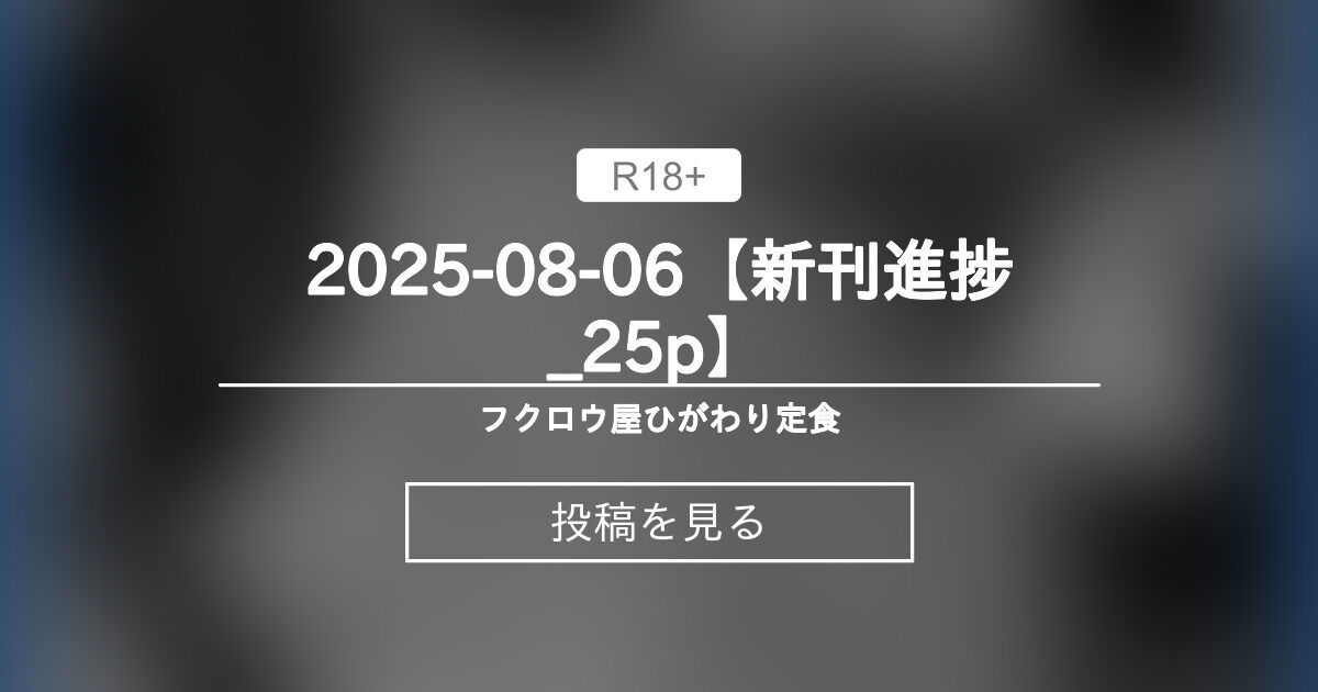 【R-18】 2025-08-06【新刊進捗_25p】 - フクロウ屋ひがわり定食 (フクロウ)の投稿｜ファンティア[Fantia]