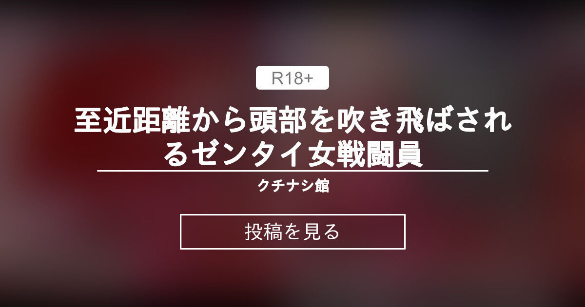 【オリジナル】 至近距離から頭部を吹き飛ばされるゼンタイ女戦闘員 - クチナシ館 (Kisirian)の投稿｜ファンティア[Fantia]