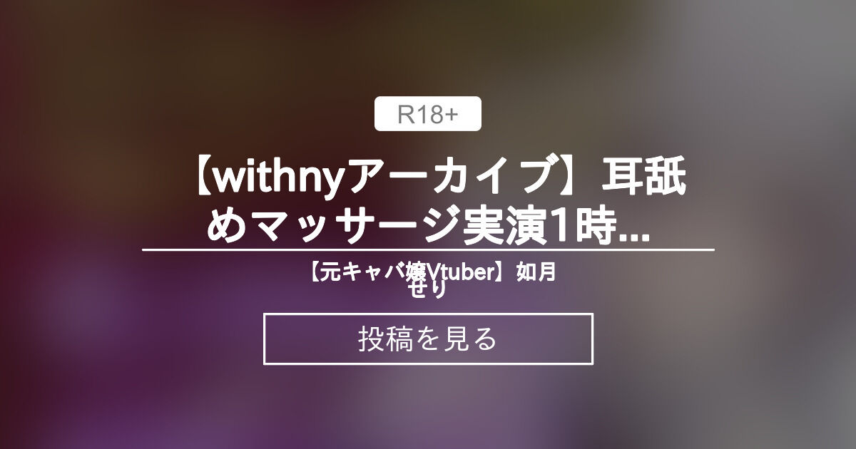 【avtuber】 🔞【withnyアーカイブ】耳舐め×マッサージ×実演♡1時間36分えっちなご奉仕ASMR - 【元キャバ嬢Vtuber】如月せり (如月せり)の投稿｜ファンティア[Fantia]