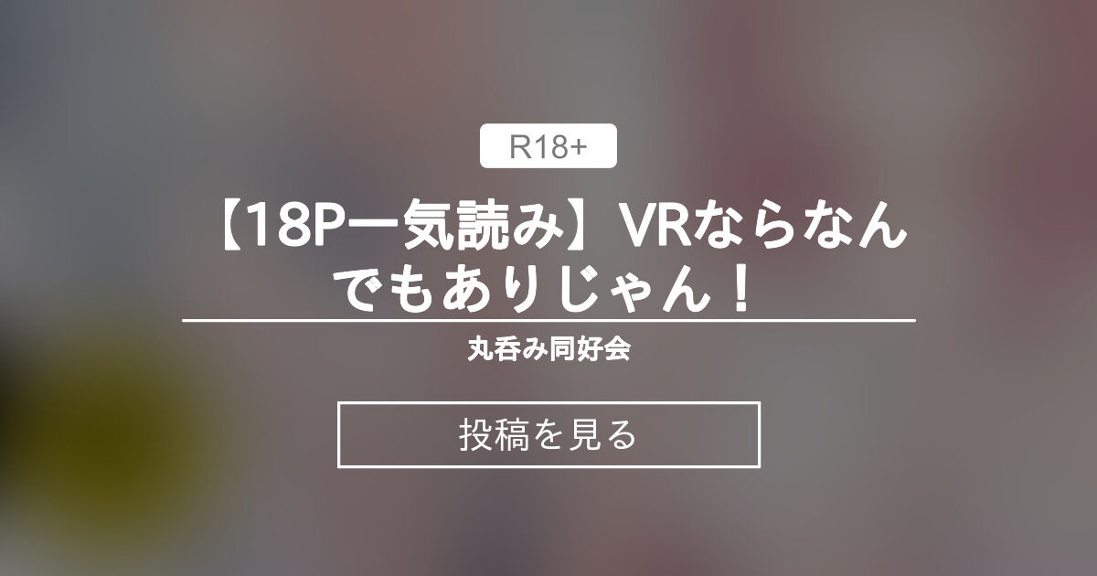 【オリジナル】 【18P一気読み】VRならなんでもありじゃん！ - 丸呑み同好会 (踊るロンドン)の投稿｜ファンティア[Fantia]