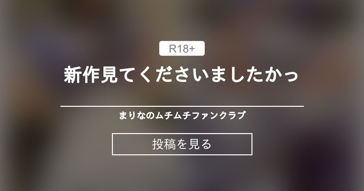 【同人av】 新作見てくださいましたかっ🌟 - まりなのモチモチ ファンクラブ (まりな。)の投稿｜ファンティア[Fantia]