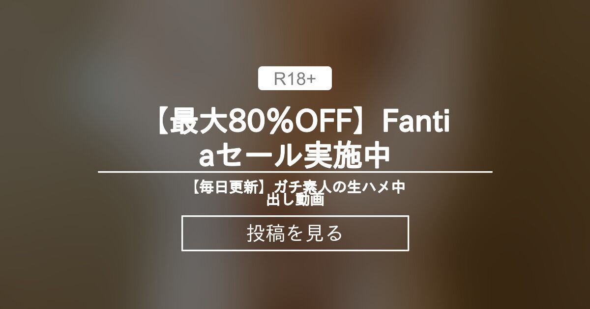 【中出し】 【最大80％OFF】Fantiaセール実施中 - 【毎日更新】ガチ素人の生ハメ中出し動画 (蜜のあわれ)の投稿｜ファンティア[Fantia]