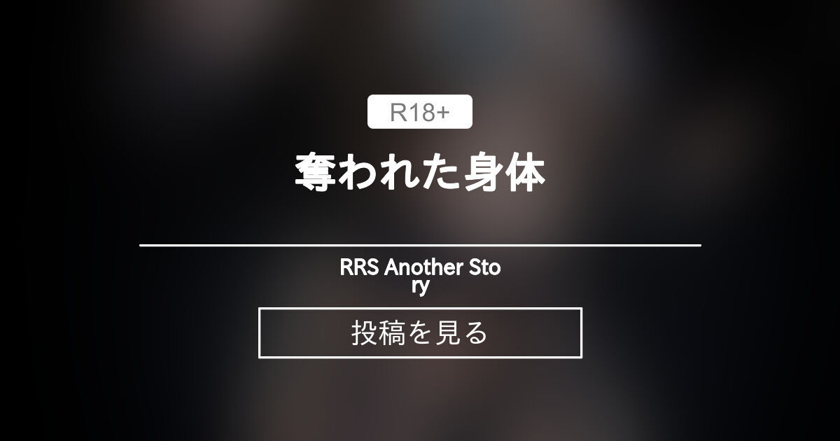 奪われた身体 - RRS Another Story (R)の投稿｜ファンティア[Fantia]