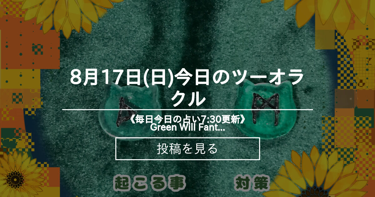 【ツーオラクル】 8月17日(日)今日のツーオラクル - 《毎日今日の占い7:30更新》Green Will Fantia館 (碧朽葉 緑)の ...