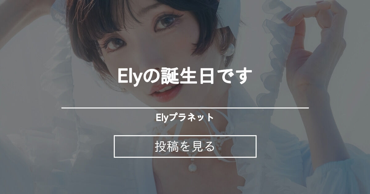 Elyの誕生日です 🎁 - Elyプラネット (Ely)の投稿｜ファンティア[Fantia]