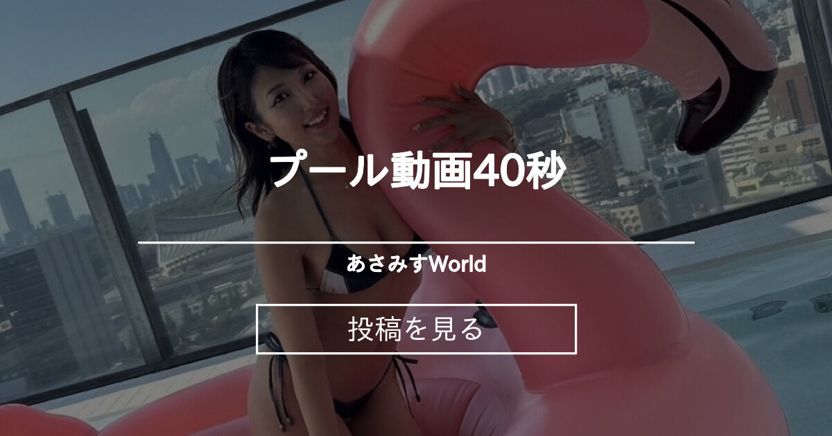 プール動画 ️40秒🙈💕 - ♡あさみすWorld♡ (神谷麻美)の投稿｜ファンティア[Fantia]