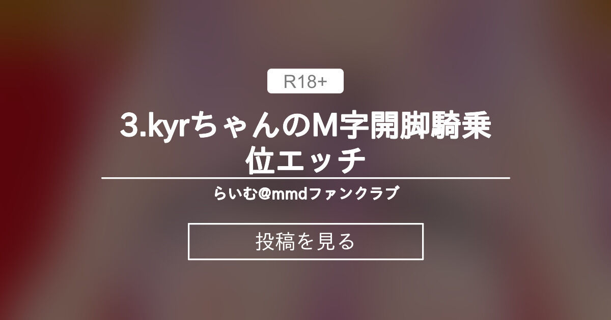 【mmd】 3.kyrちゃんのM字開脚騎乗位エッチ - らいむ@mmdファンクラブ (らいむ@mmd)の投稿｜ファンティア[Fantia]