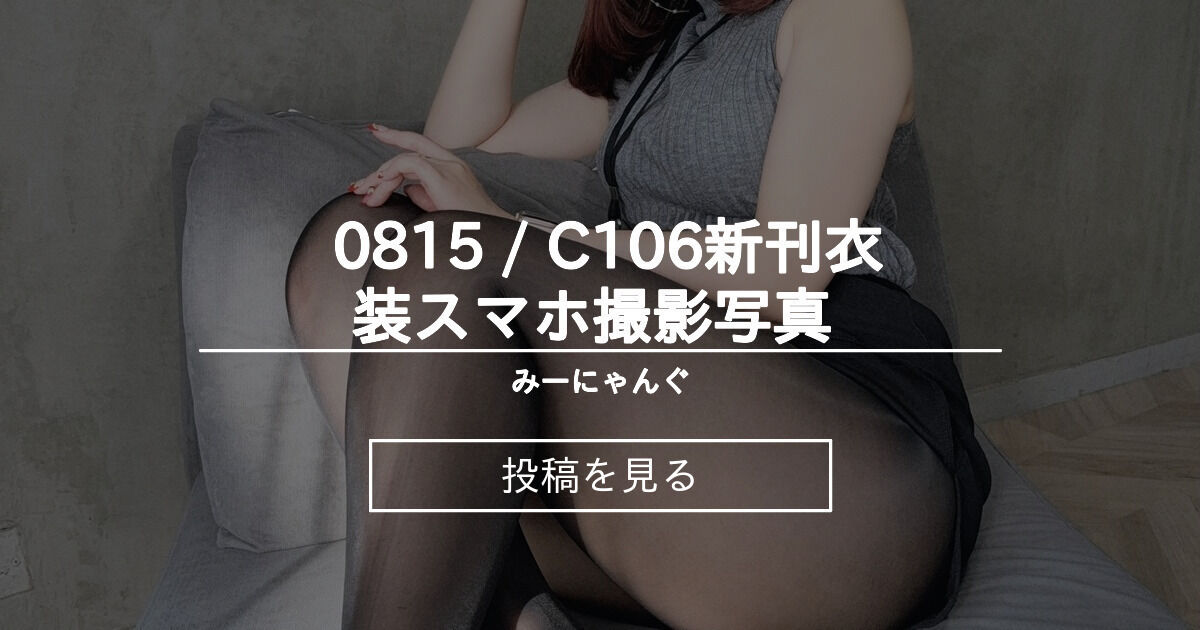 0815 / C106新刊衣装スマホ撮影写真 🩶 - みーにゃんぐ (りお)の投稿｜ファンティア[Fantia]