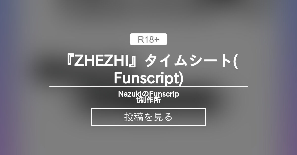【funscript】 『ZHEZHI』タイムシート(Funscript) - NazukiのFunscript制作所 (Nazuki)の投稿｜ファンティア[Fantia]