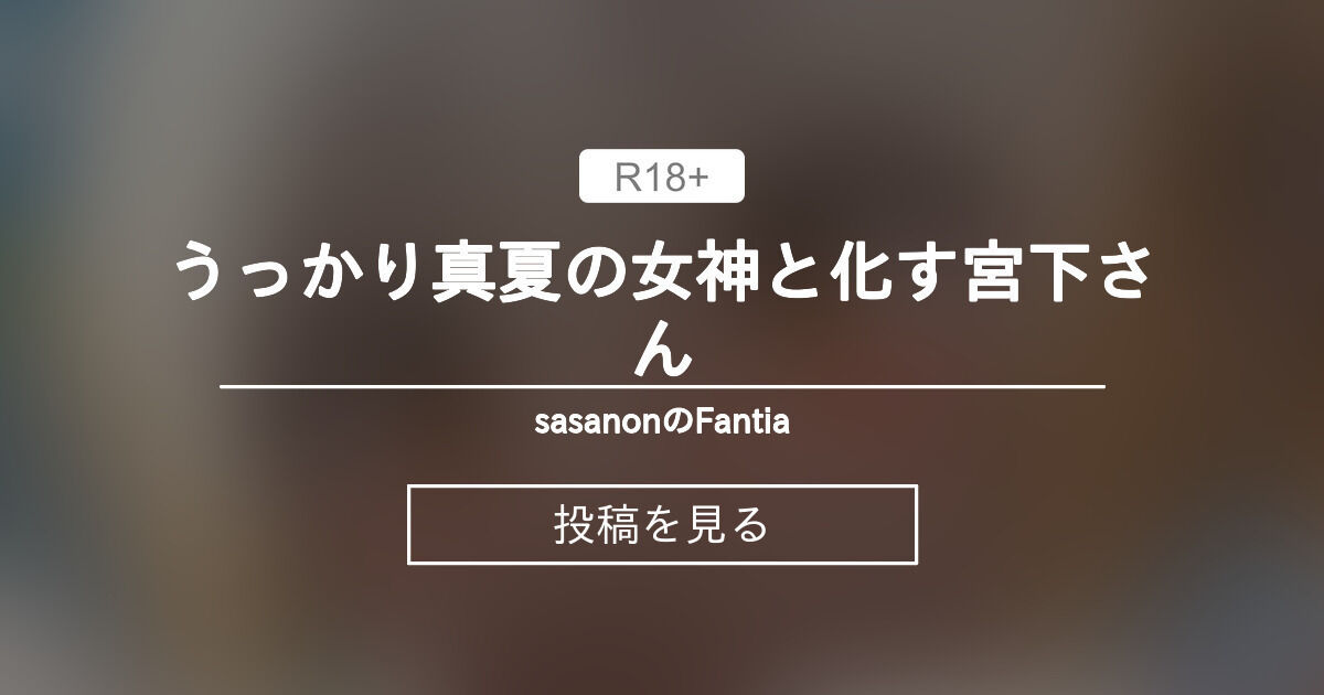うっかり真夏の女神と化す宮下さん - sasanonのFantia (sasanon)の投稿｜ファンティア[Fantia]