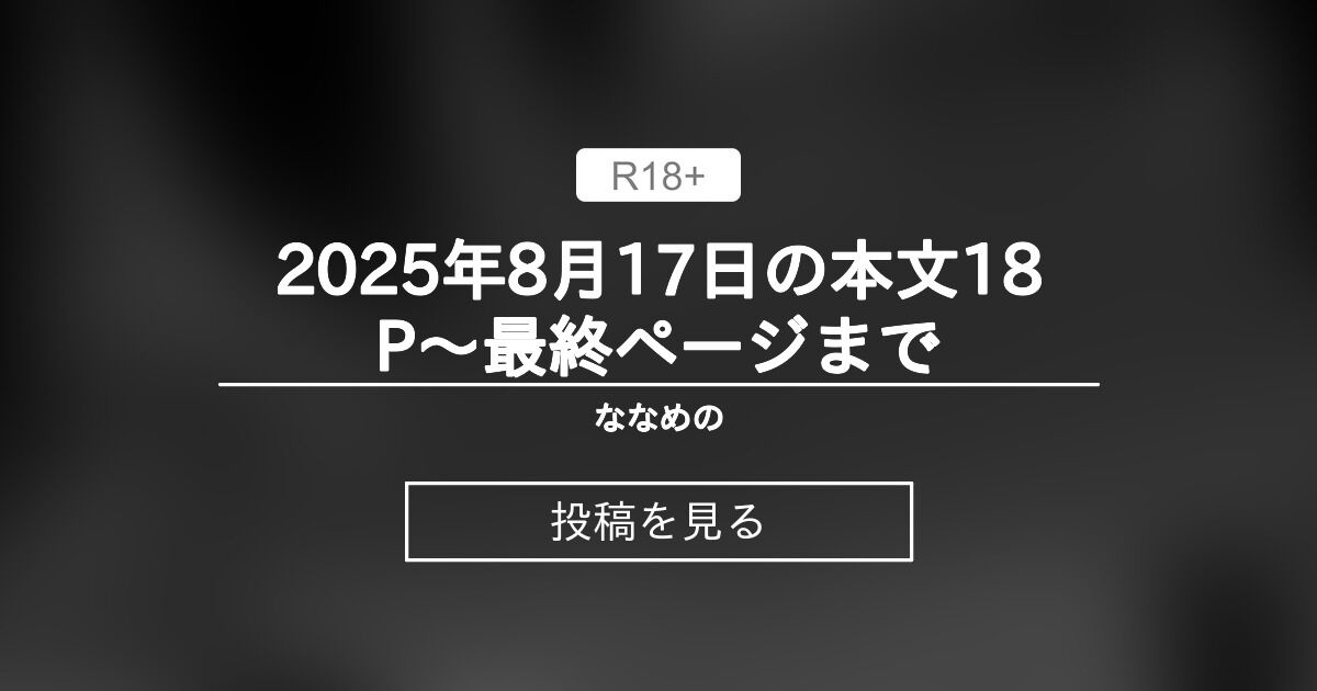 【オリジナル】 2025年8月17日の本文18P～最終ページまで - ななめの (おそまつ)の投稿｜ファンティア[Fantia]