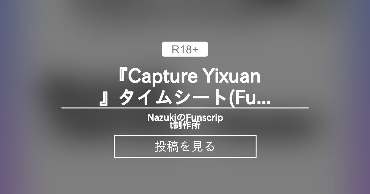 【funscript】 『Capture Yixuan』タイムシート(Funscript) - NazukiのFunscript制作所 (Nazuki)の投稿｜ファンティア[Fantia]